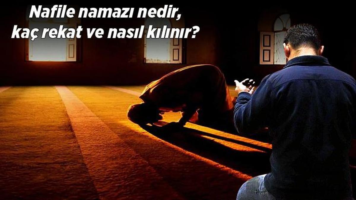 Nafile namazı nedir, kaç rekat ve nasıl kılınır? Nafile namazına nasıl ...