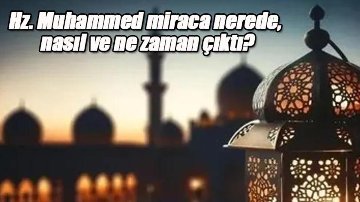 Hz. Muhammed miraca nerede, nasıl ve ne zaman çıktı? Peygamber ...