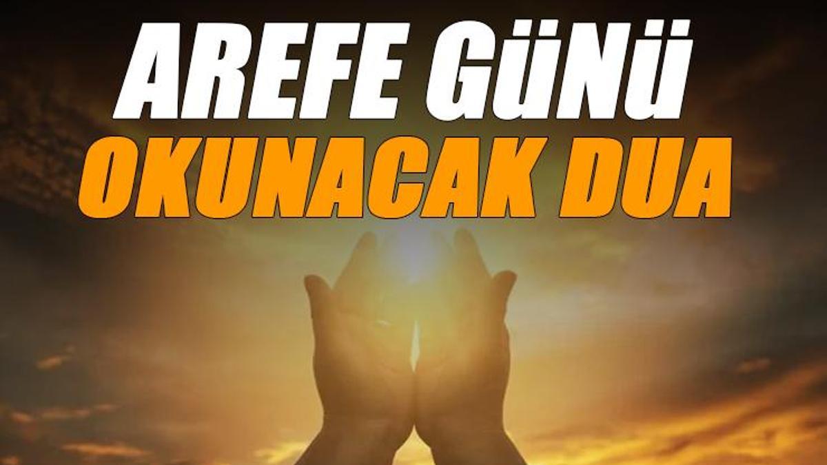 Arefe günü duası nedir? Arefe günü okunacak dua ne zaman okunur? Peygamberimizin okuduğu dua